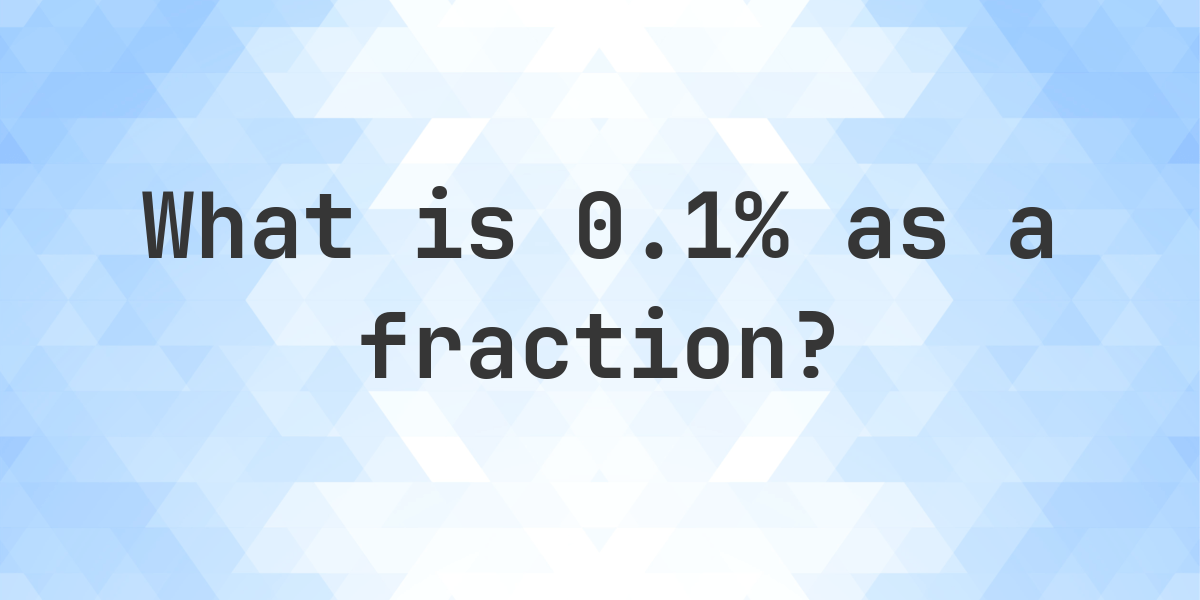0.1% as a fraction - Calculatio