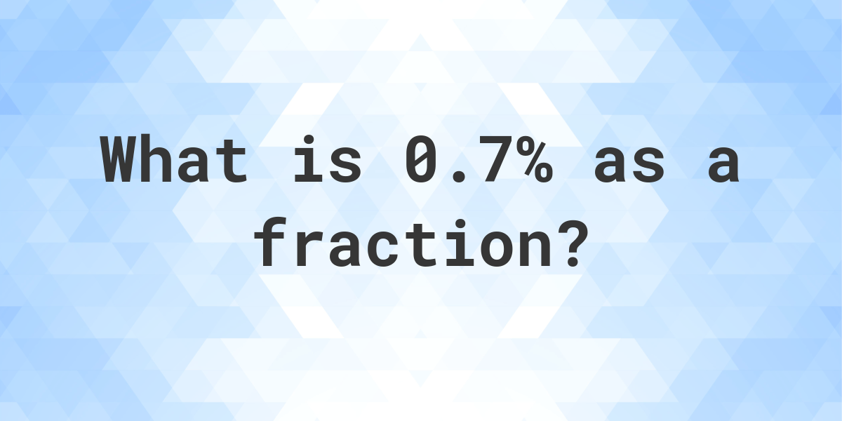 0.7% as a fraction - Calculatio