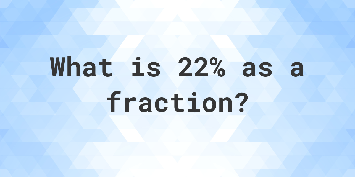 22% as a fraction - Calculatio