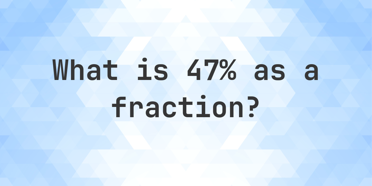 47% as a fraction - Calculatio