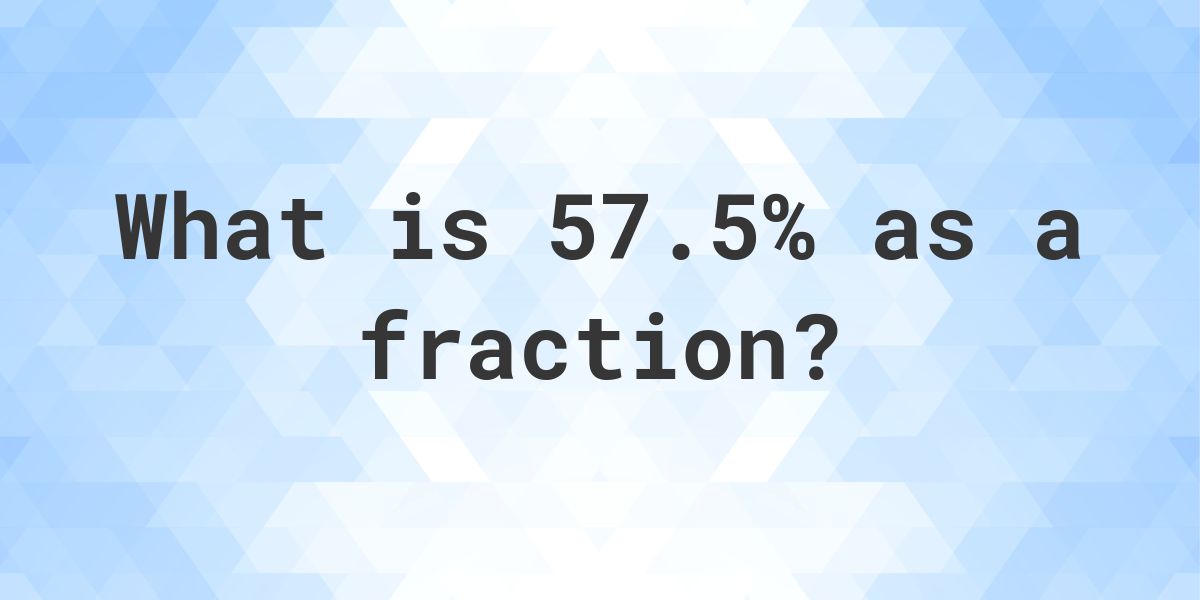57.5% as a fraction - Calculatio