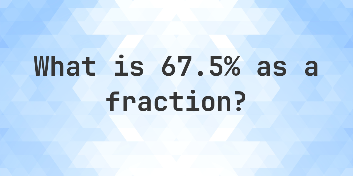 67.5% as a fraction - Calculatio