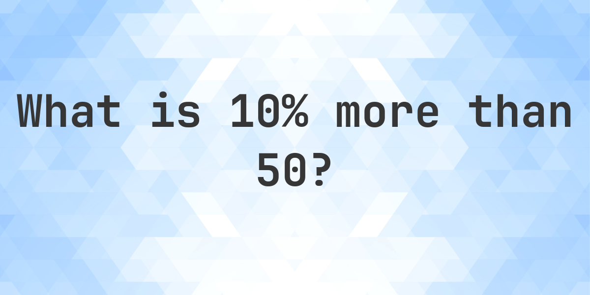 What is 10% more than 50? - Calculatio