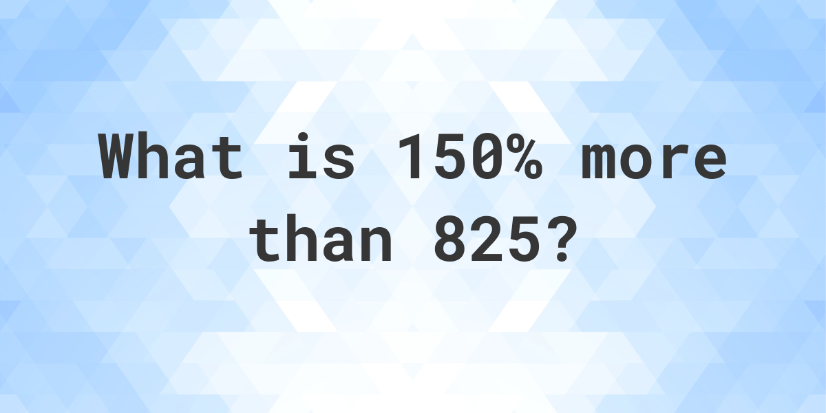 What is 150% more than 825? - Calculatio