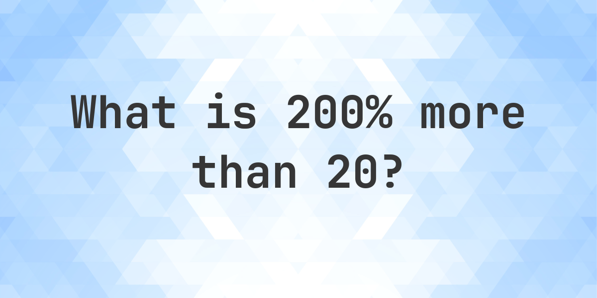 What is 200% more than 20? - Calculatio
