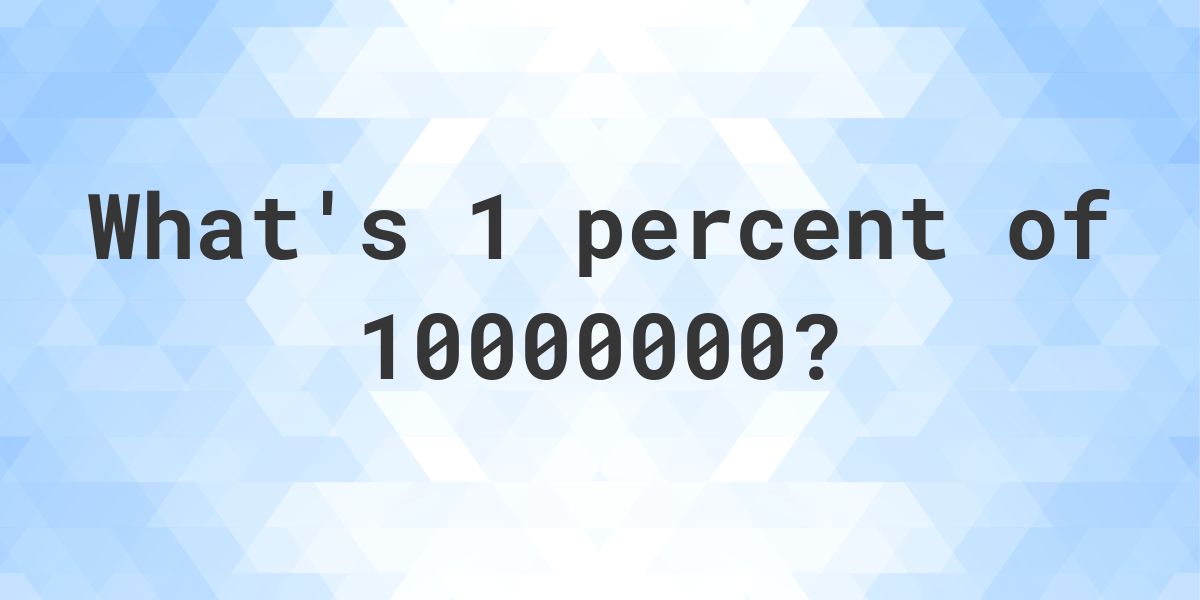 What is 1 percent of 10000000? - Calculatio