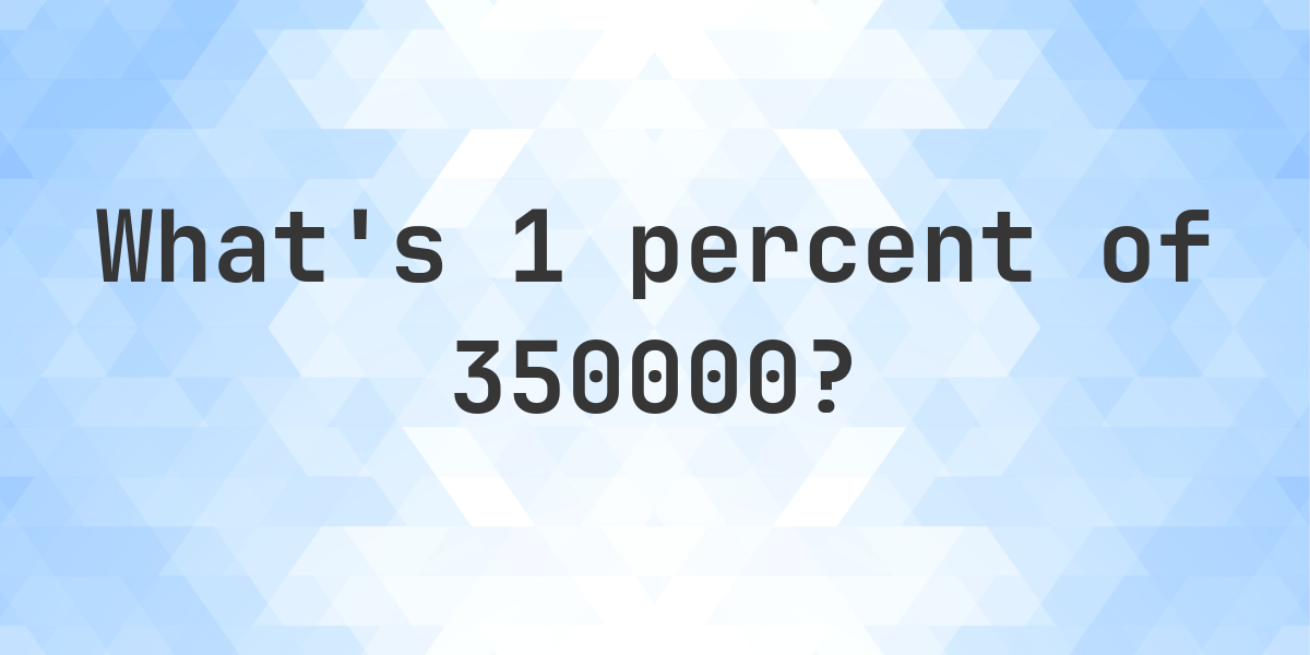 What is 1 percent of 350000? - Calculatio