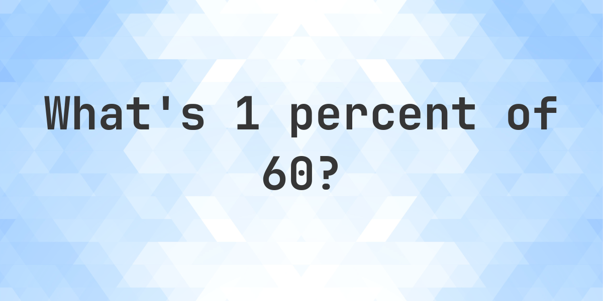 What is 1 percent of 60? - Calculatio