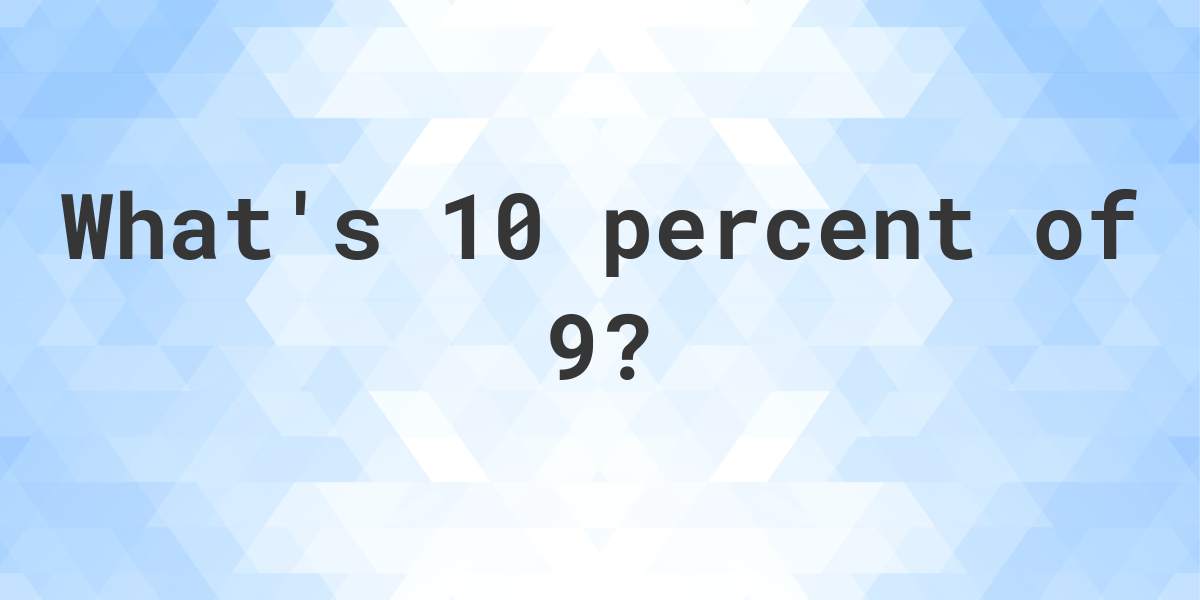 What is 10 percent of 9? - Calculatio