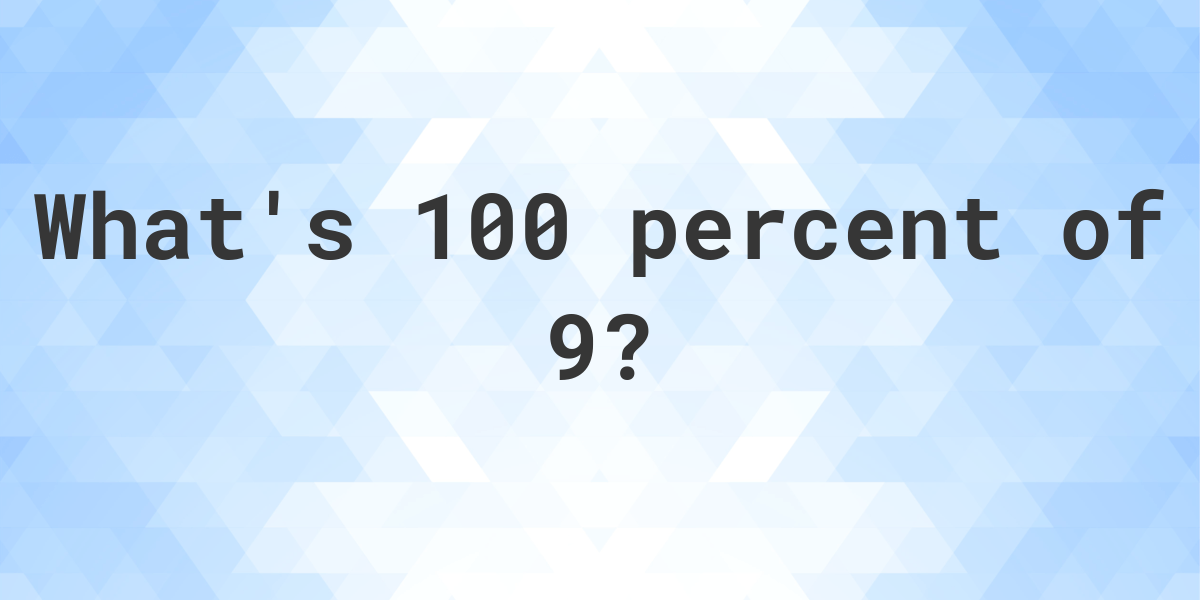What is 100 percent of 9? - Calculatio