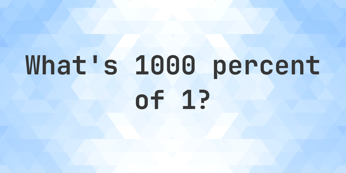 What is 1000 percent of 1? - Calculatio