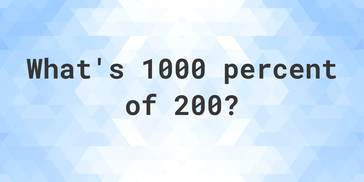 What is 1000 percent of 200? - Calculatio