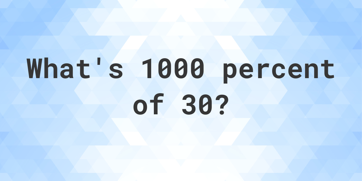 What is 1000 percent of 30? - Calculatio