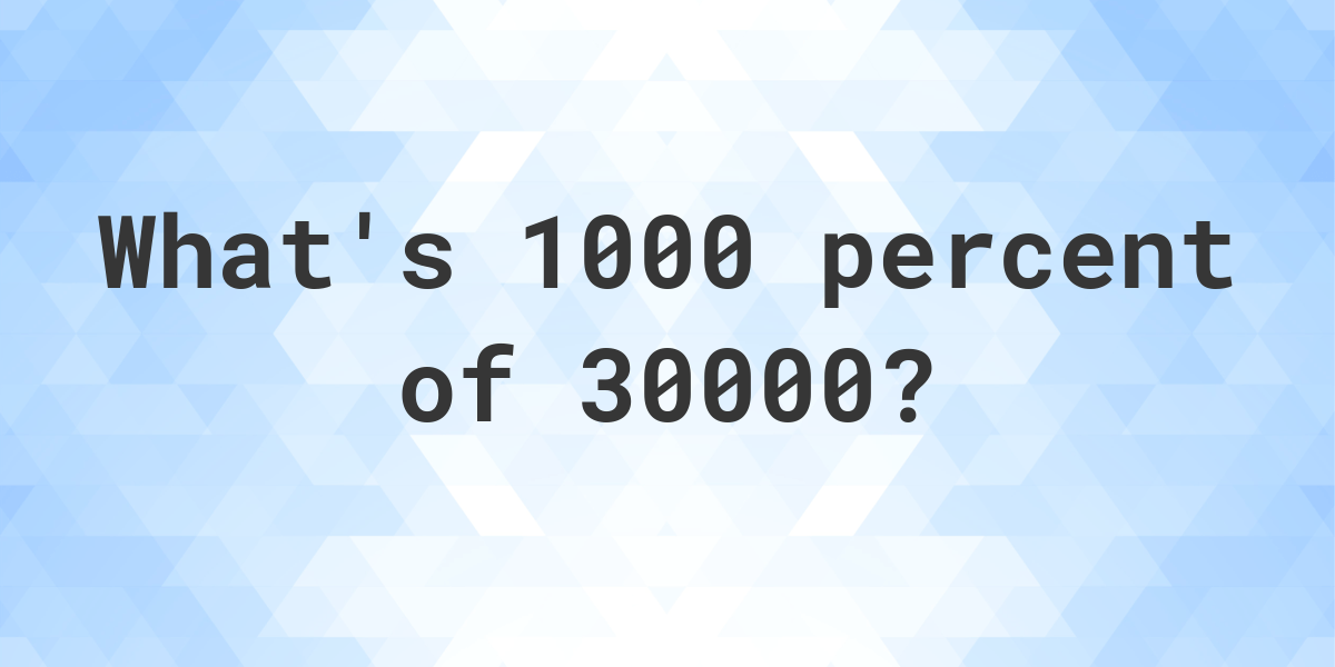 What is 1000 percent of 30000? - Calculatio