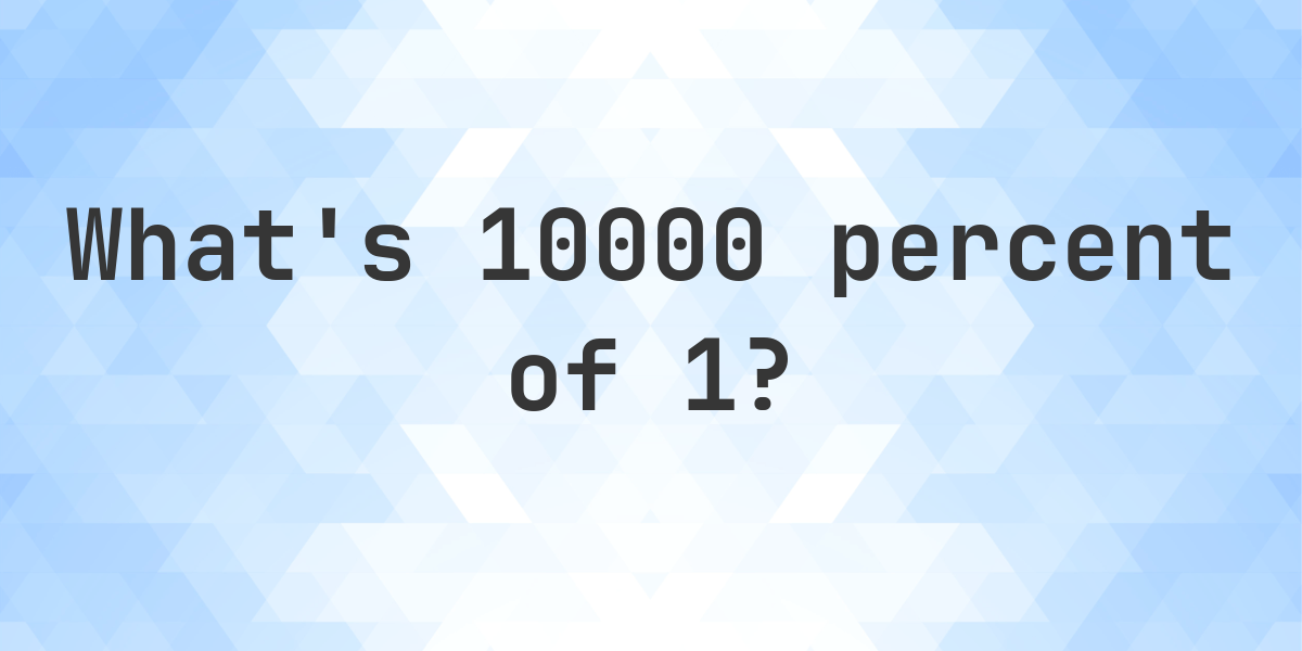 What is 10000 percent of 1? - Calculatio