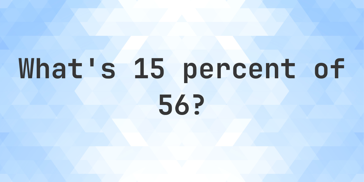 What is 15 percent of 56? - Calculatio
