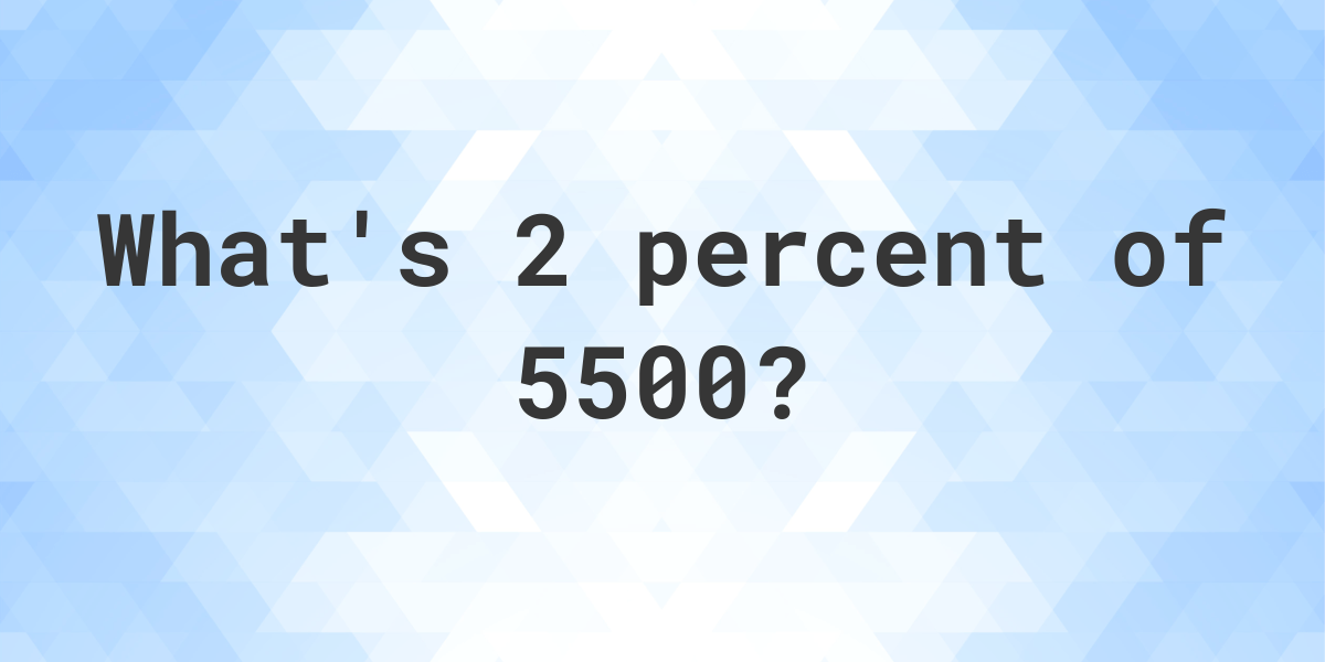 What is 2 percent of 5500? - Calculatio