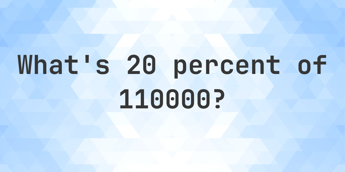 What Is 20 Percent Of 110000 Calculatio