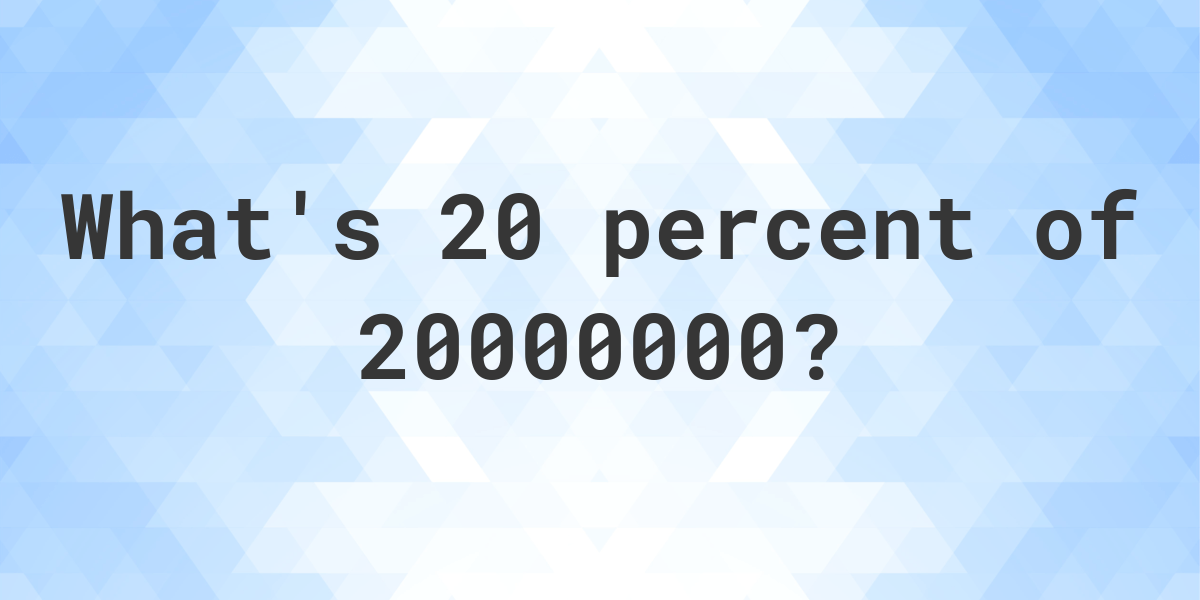 What is 20 percent of 20000000? - Calculatio