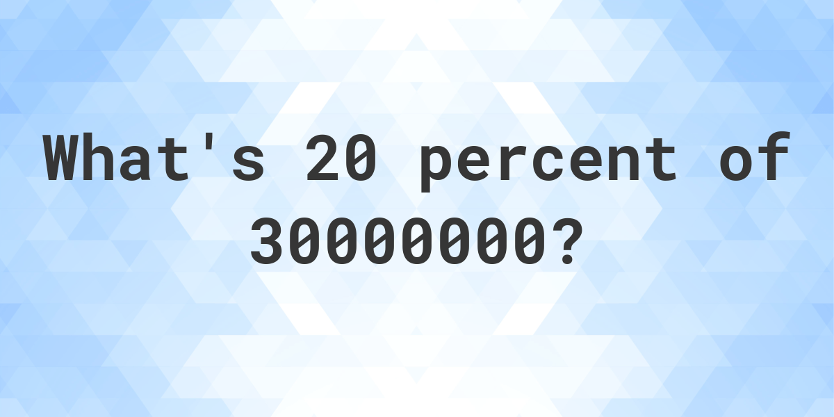 What is 20 percent of 30000000? - Calculatio