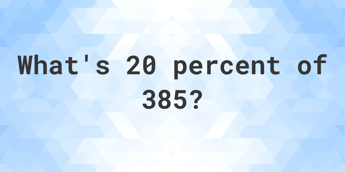 What is 20 percent of 385? - Calculatio