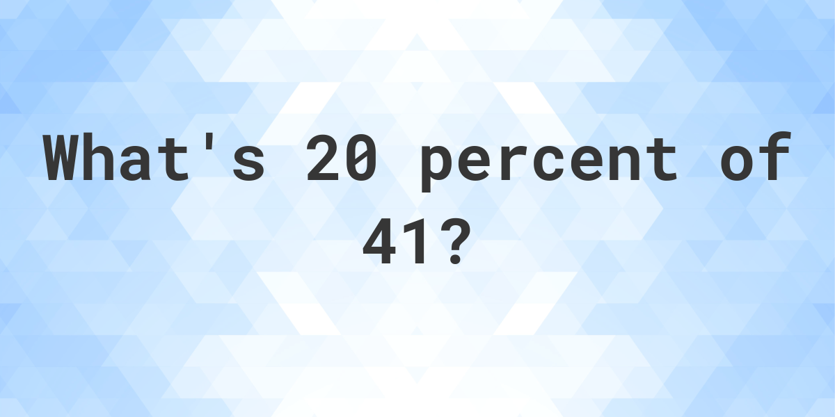 What is 20 percent of 41? - Calculatio