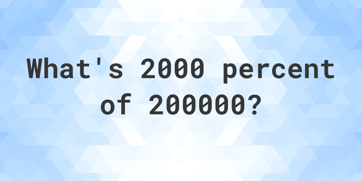 What is 2000 percent of 200000? - Calculatio