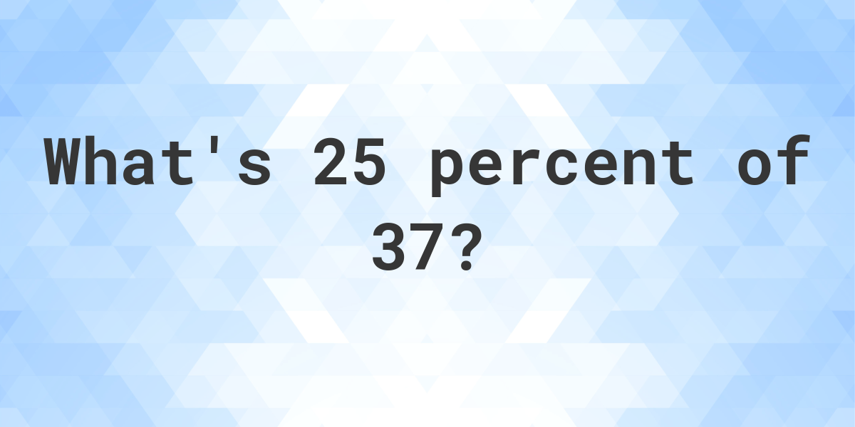 What is 25 percent of 37? - Calculatio