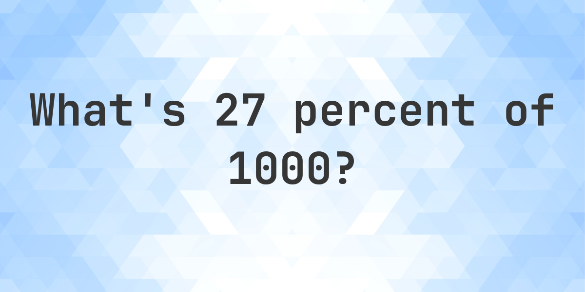 What is 27 percent of 1000? - Calculatio