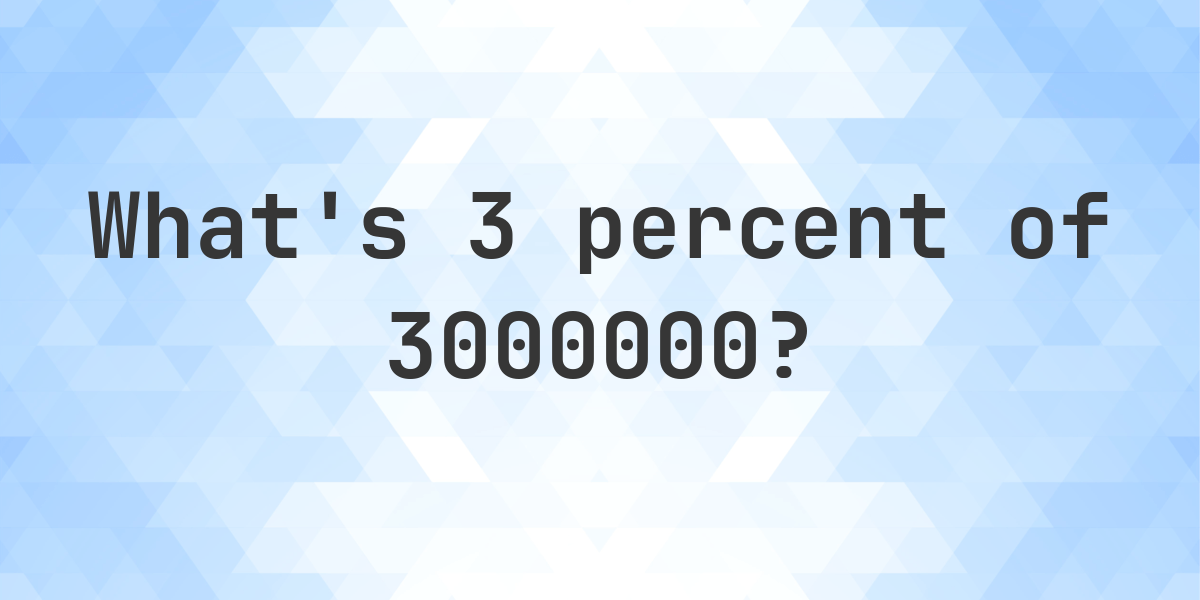 What is 3 percent of 3000000? - Calculatio