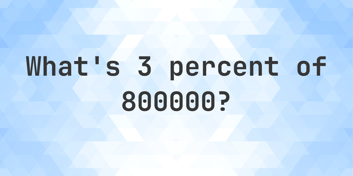 What is 3 percent of 800000? - Calculatio