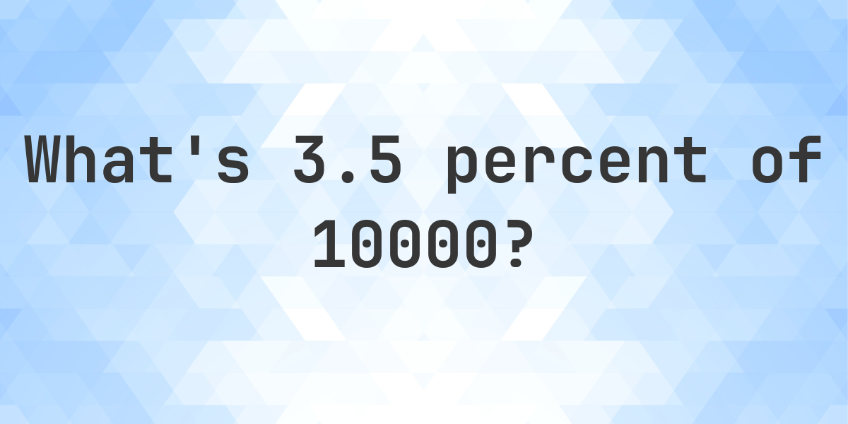 What is 3.5 percent of 10000? - Calculatio
