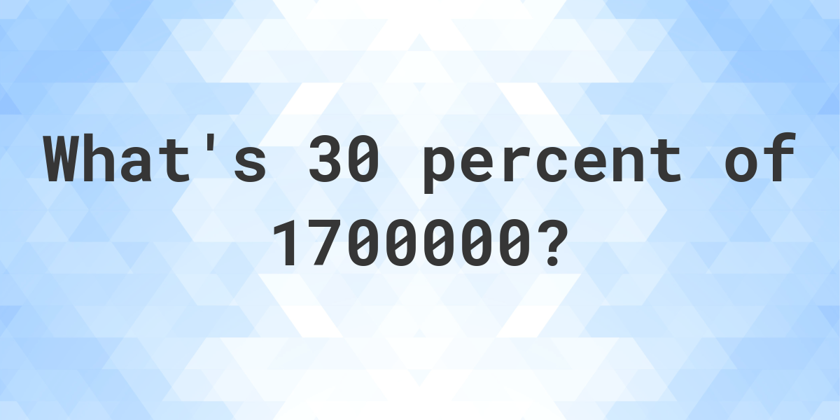 What is 30 percent of 1700000? - Calculatio