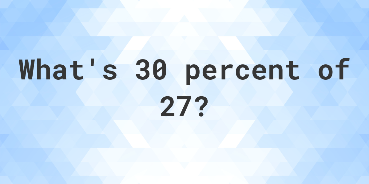What is 30 percent of 27? - Calculatio