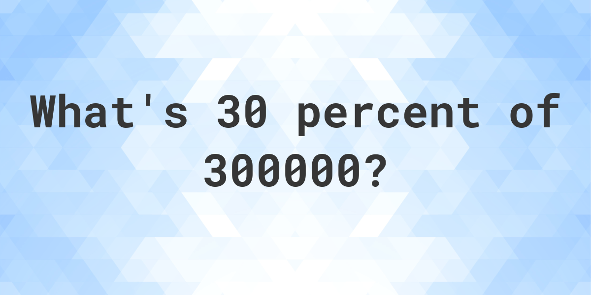 What is 30 percent of 300000? - Calculatio