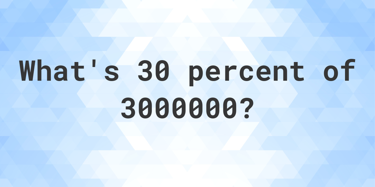 What is 30 percent of 3000000? - Calculatio