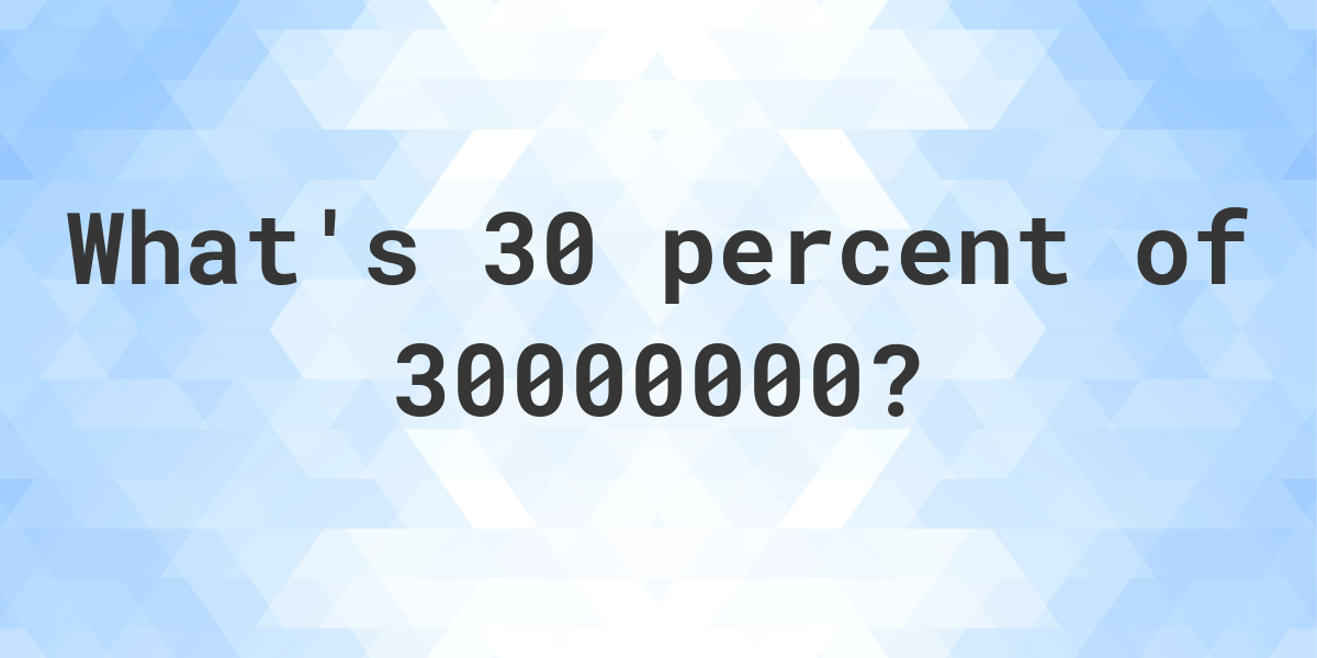 What is 30 percent of 30000000? - Calculatio
