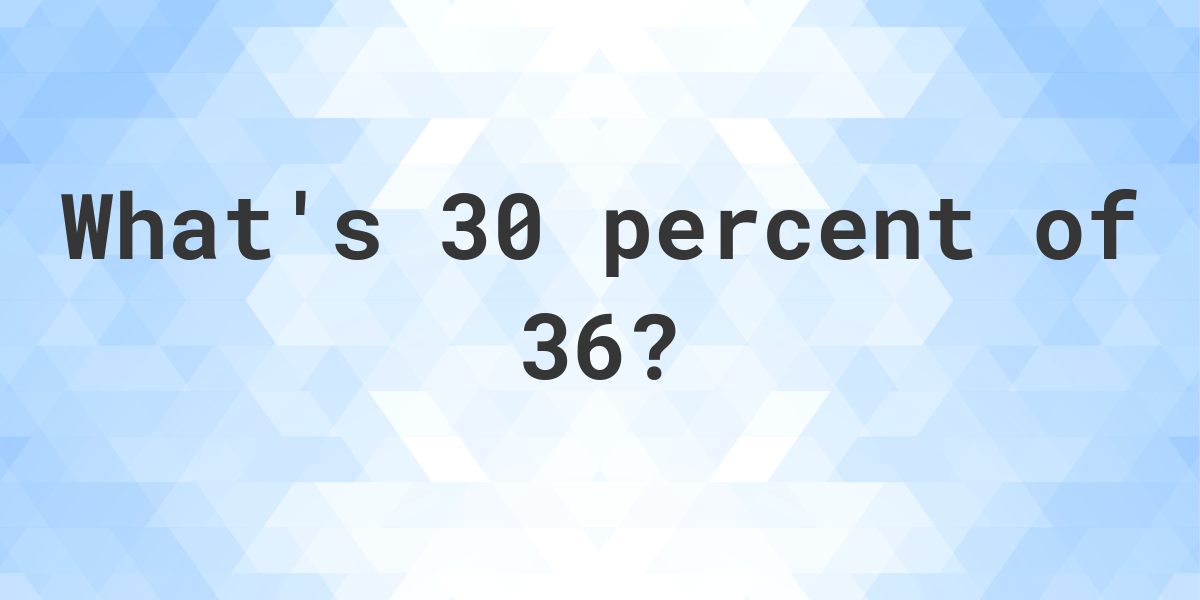 What is 30 percent of 36? - Calculatio