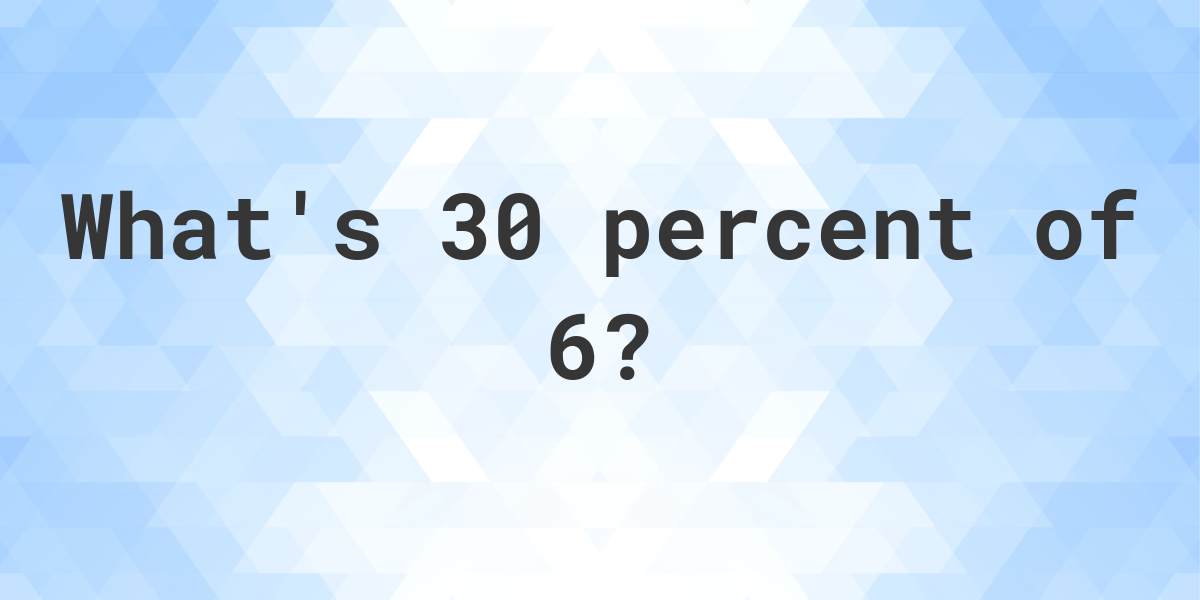 What is 30 percent of 6? - Calculatio