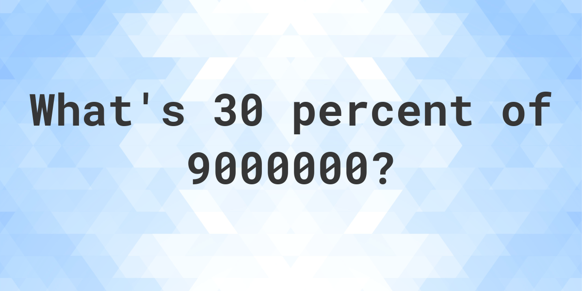 What is 30 percent of 9000000? - Calculatio