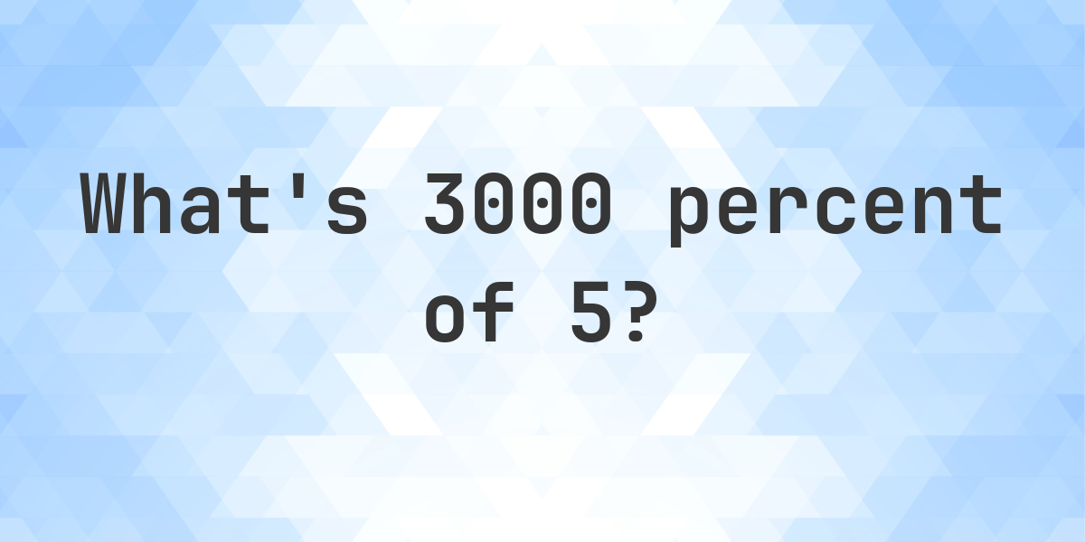 What is 3000 percent of 5? - Calculatio