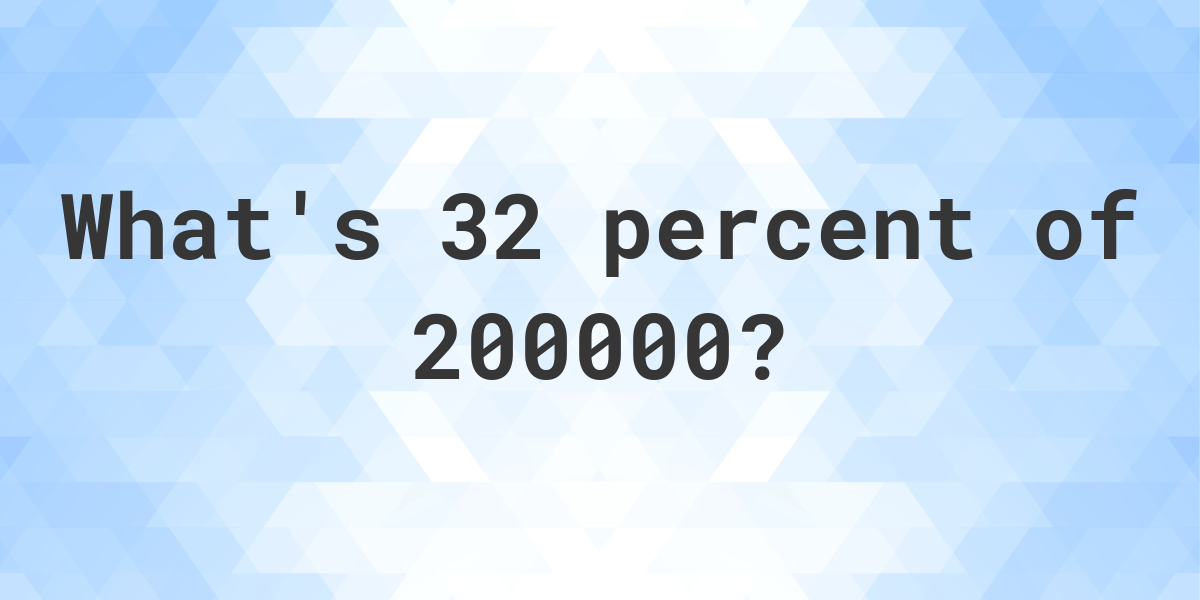 What is 32 percent of 200000? - Calculatio