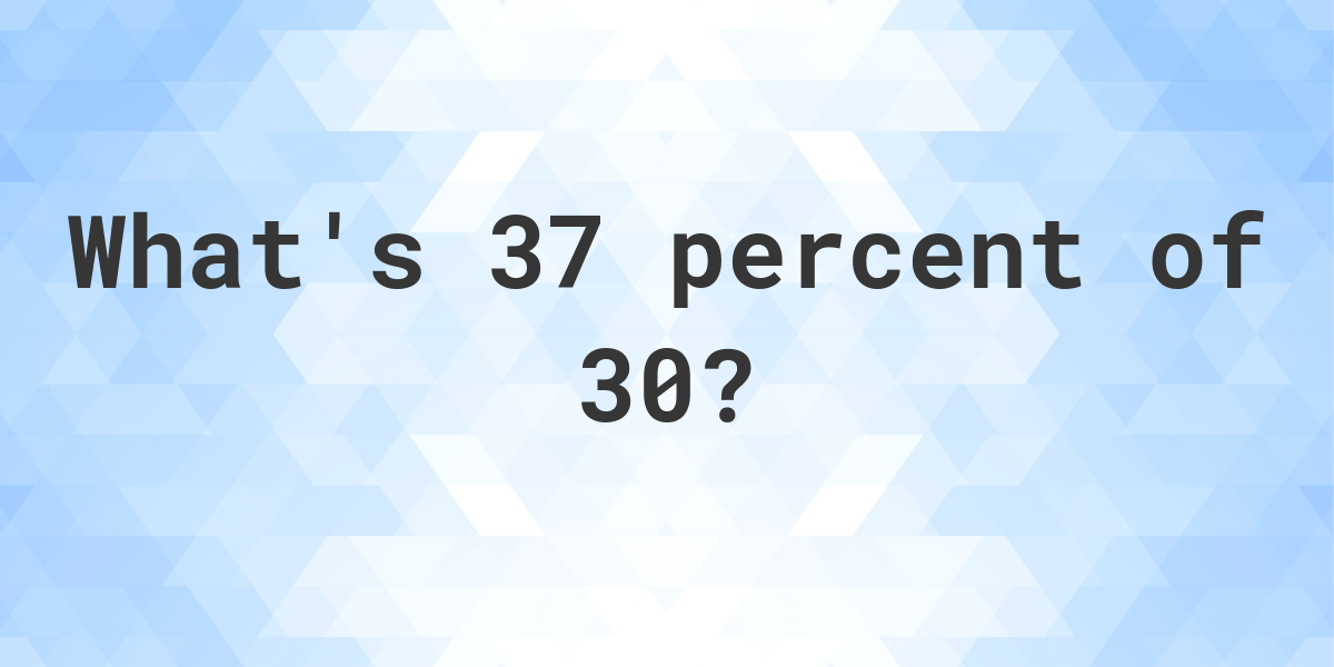 What is 37 percent of 30? - Calculatio