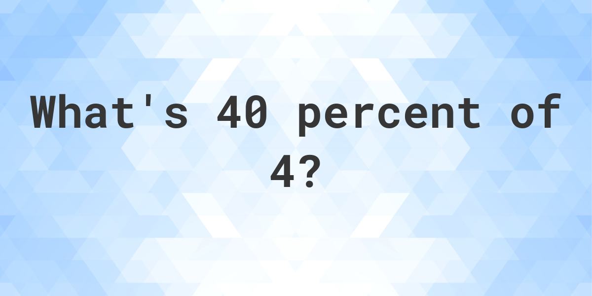 What is 40 percent of 4? - Calculatio