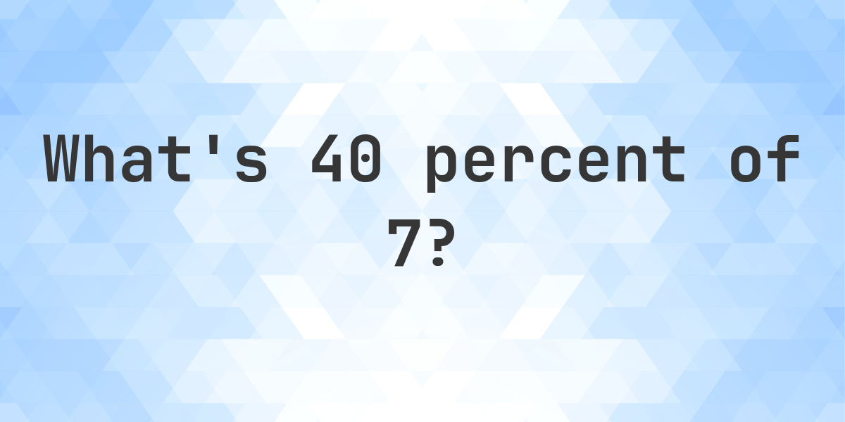 What is 40 percent of 7? - Calculatio