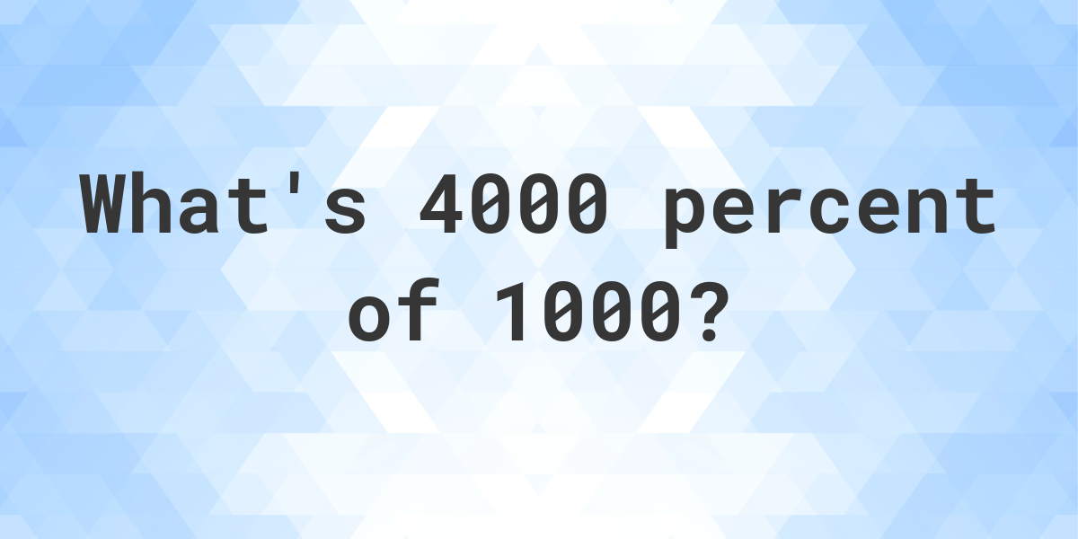 What is 4000 percent of 1000? - Calculatio