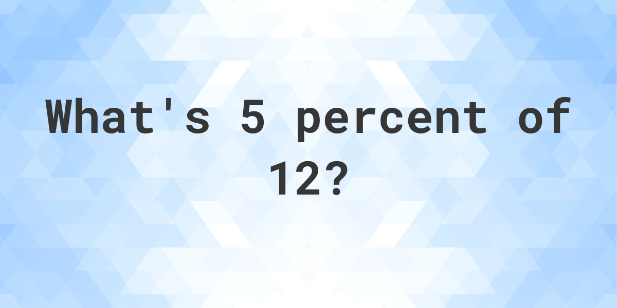 What is 5 percent of 12? - Calculatio