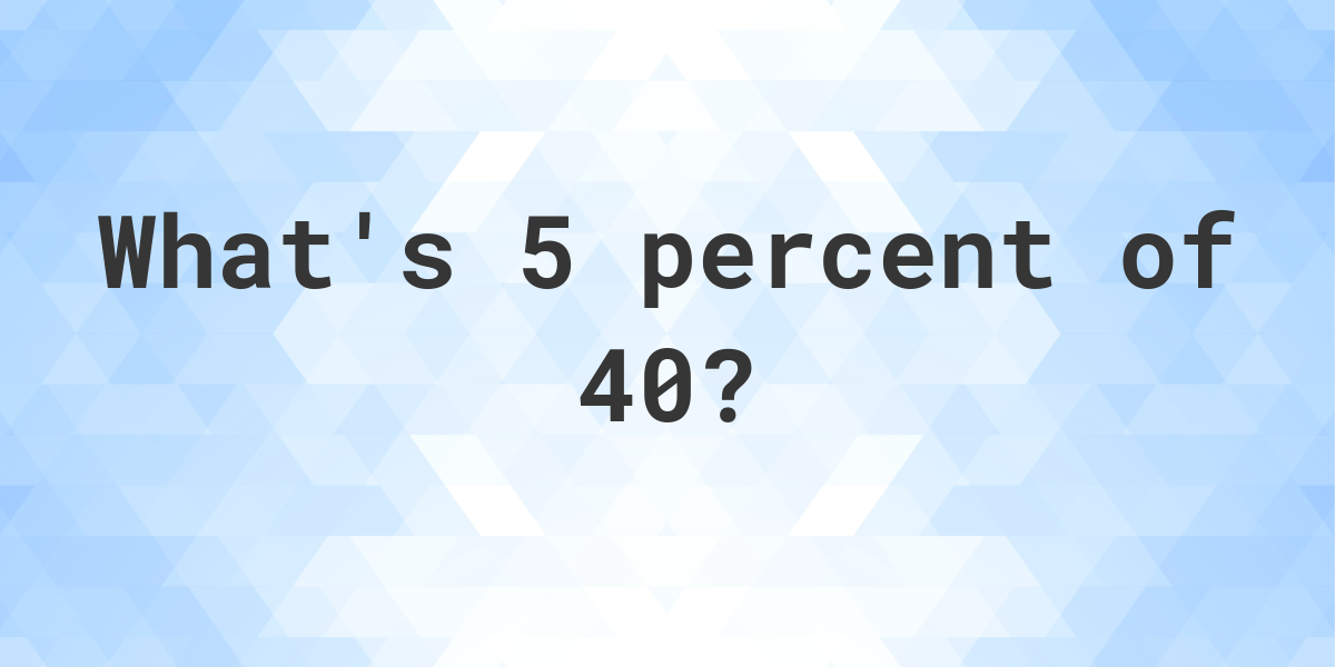 What is 5 percent of 40? - Calculatio
