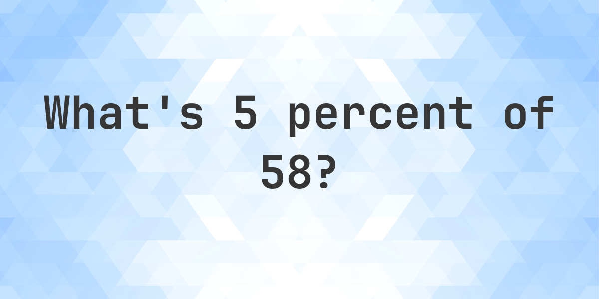 What is 5 percent of 58? - Calculatio