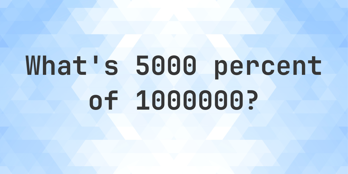 What is 5000 percent of 1000000? - Calculatio